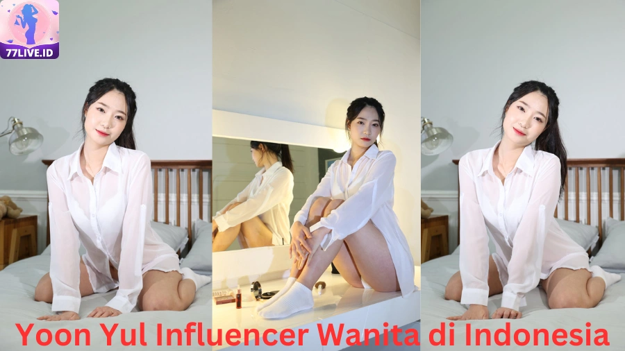 Yoon Yul Influencer Wanita di Indonesia yang Menarik Perhatian di Hot51 - 77Live